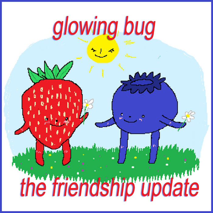 the friendship update | glowing bug