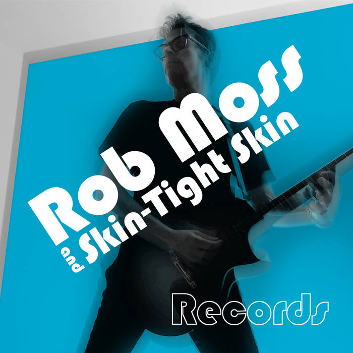 RECORDS | Rob Moss and Skin-Tight Skin