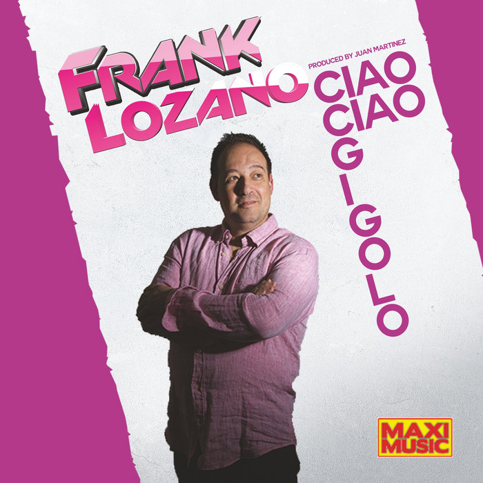 Frank Lozano - Ciao Ciao Gigolo | Maxi Music Records