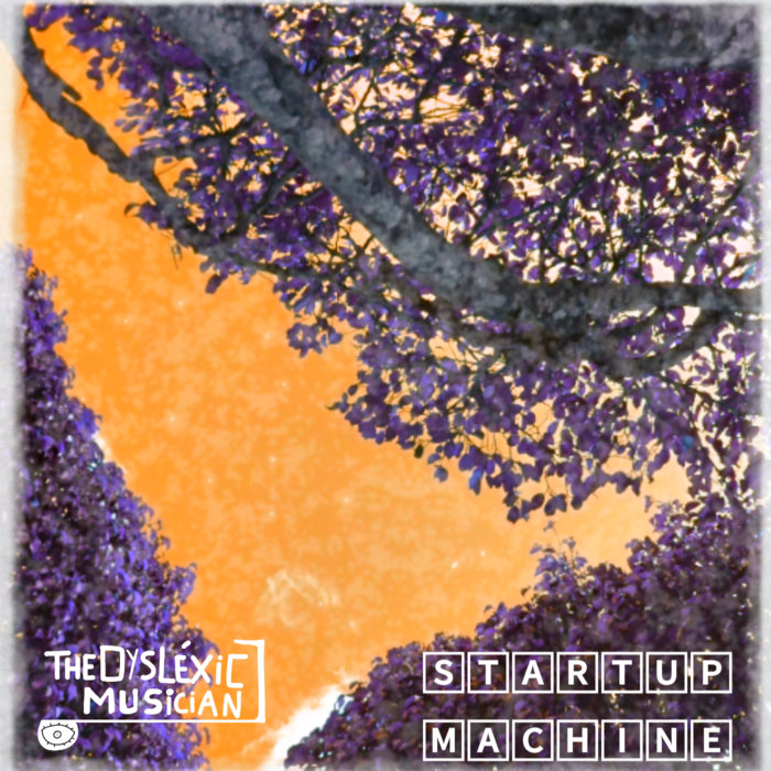 Startup Machine | The Dysléxic Musician