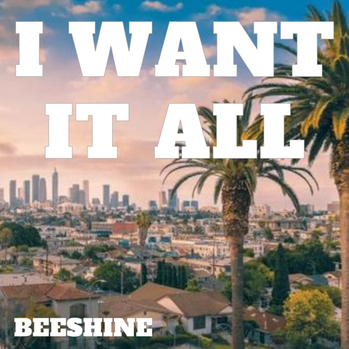 I Want It All | BeeShine