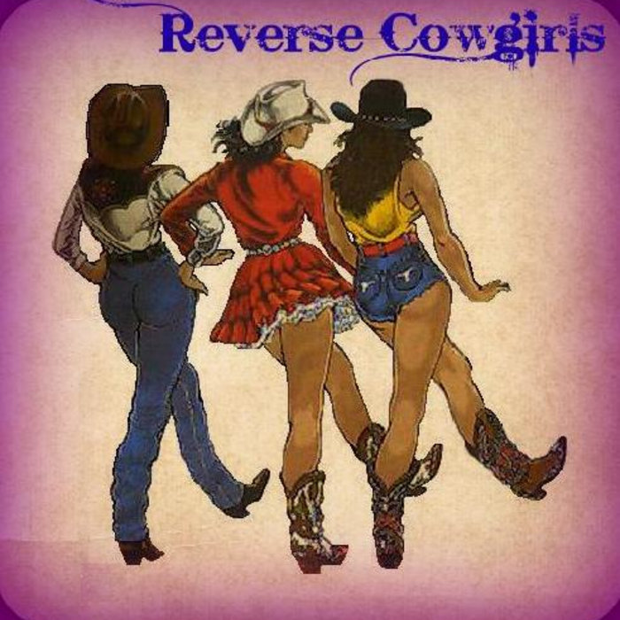 The Way You Love Me Reverse Cowgirls