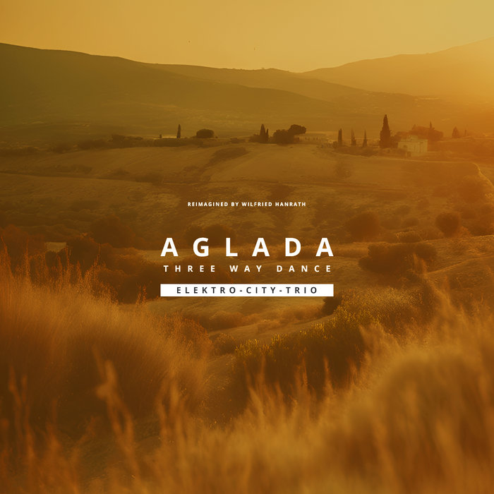 Aglada (Three Way Dance Reimagined by Wilfried Hanrath) | Elektro-City ...
