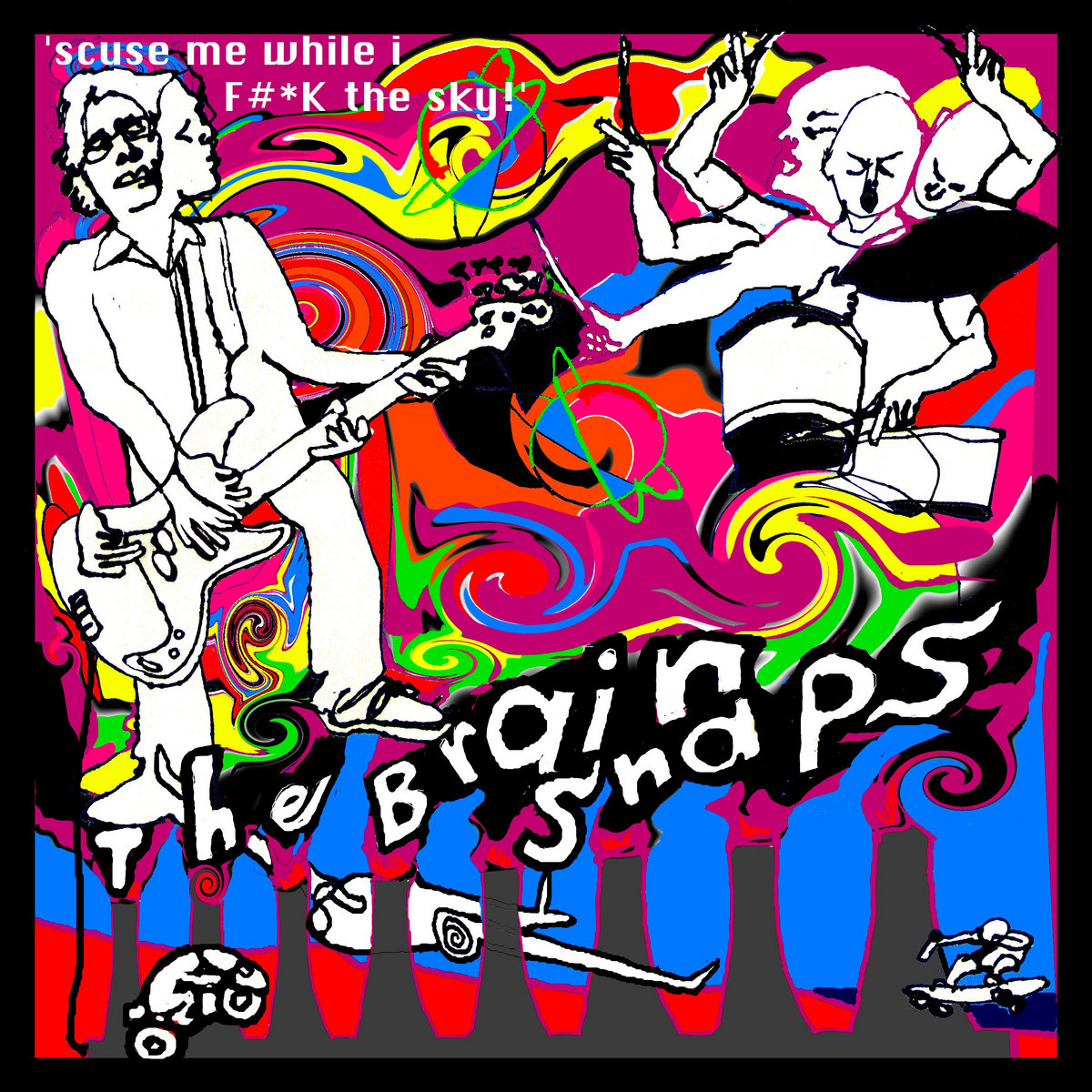 'scuse me while I f#*k the sky. | The Brain Snaps