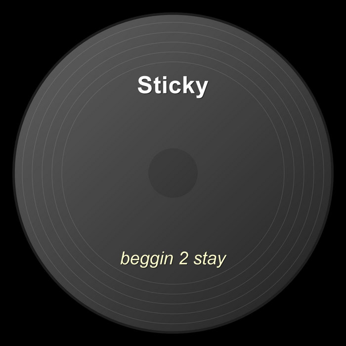 beggin 2 stay | Sticky