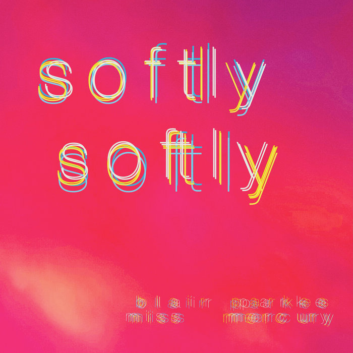 softly softly | Blair Parkes