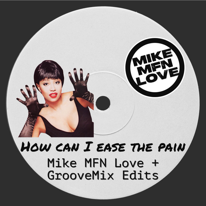 How Can I Ease The Pain (Mike MFN Love + GROOVEMIX Edits) | Mike MFN Love