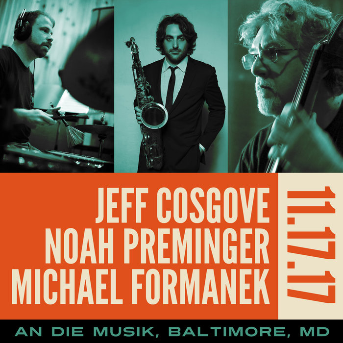 An Die Musik, 11.17.17 set 1 | Jeff Cosgrove - Noah Preminger - Michael ...