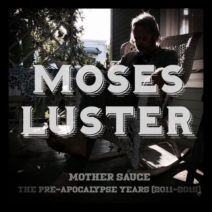 Mother Sauce - The Pre-Apocalypse Years (2011-2015) | Moses Luster ...