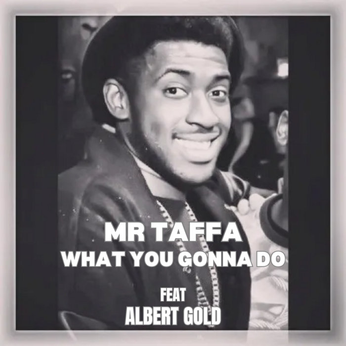 MR TAFFA "WHAT YOU GONNA DO" FT ALBERT GOLD | MR TAFFAA, LBERT GOLD ...