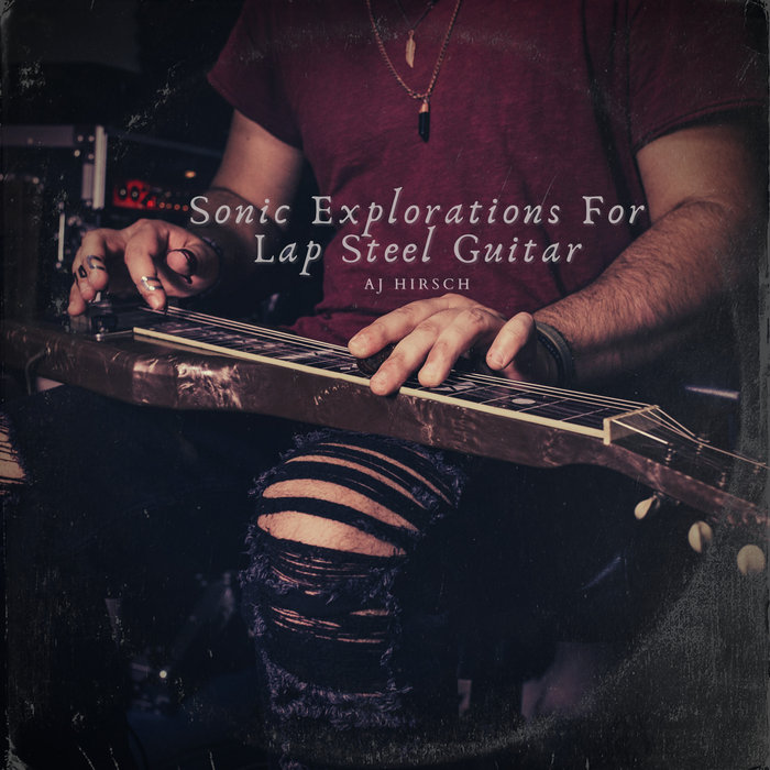 Sonic Explorations For Lap Steel Guitar | AJ Hirsch