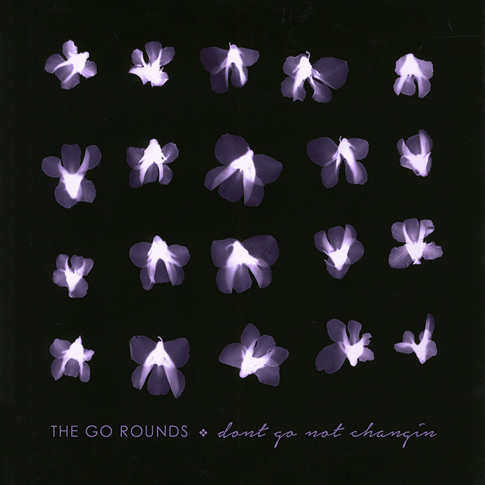 dont go not changin | The Go Rounds