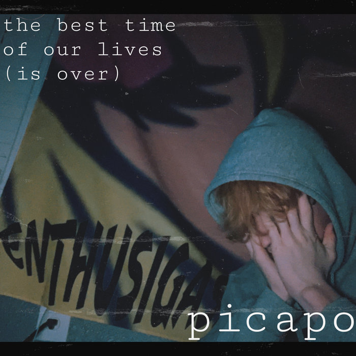 the best time of our lives (is over) | picapo