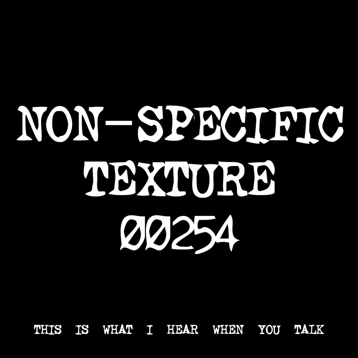 NON-SPECIFIC TEXTURE 00254 [TF01556] | THIS IS WHAT I HEAR WHEN YOU ...