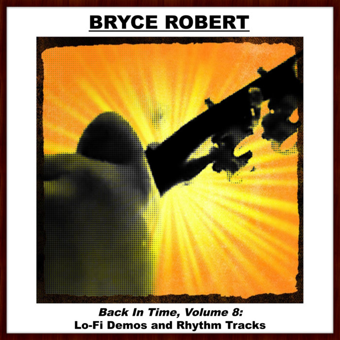 Back in Time, Vol. 8: Lo-Fi Demos and Rhythm Tracks | Bryce Robert