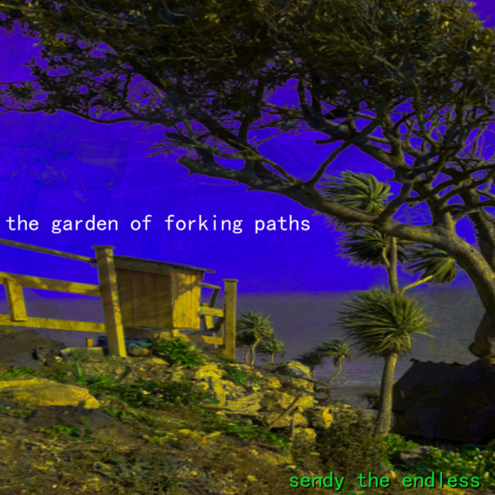 The Garden of Forking Paths | Sendy The Endless