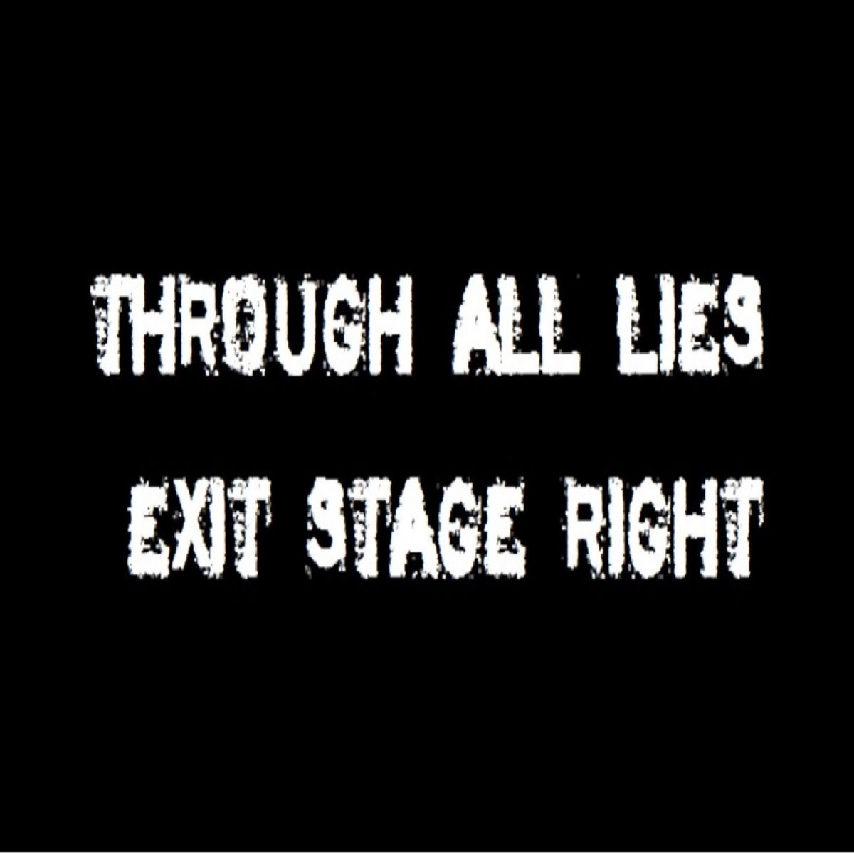 Exit Stage Right | Through All Lies