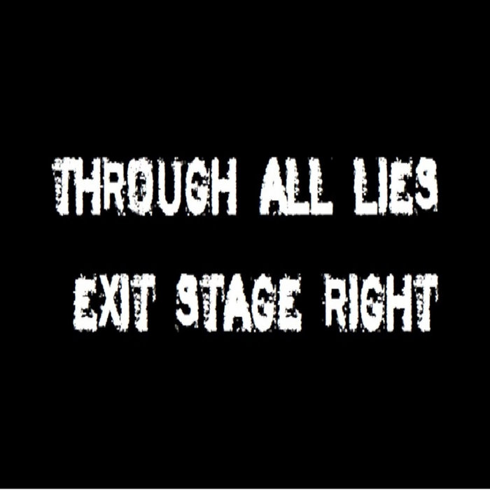 Exit Stage Right | Through All Lies