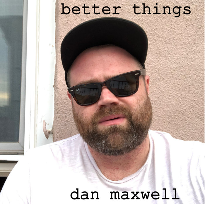 better things | Dan Maxwell