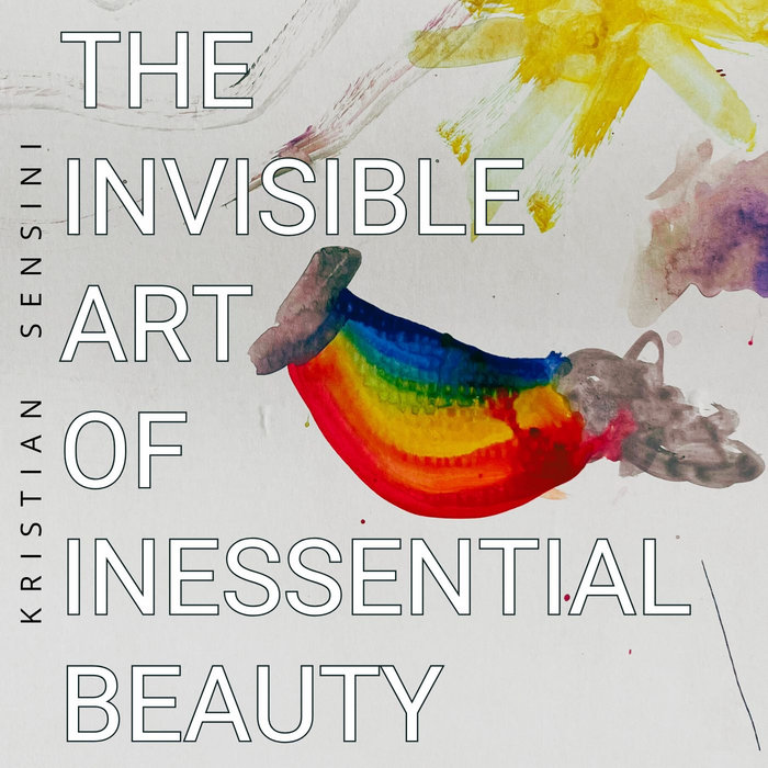The Invisible Art of Inessential Beauty | Kristian Sensini