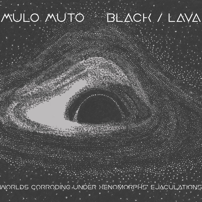 Worlds Corroding Under Xenomorphs' Ejaculations | Mulo Muto & Black/Lava | Mulo Muto