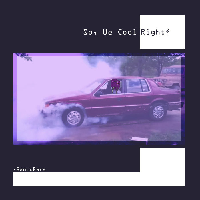 So, We Cool Right? | BancoBars