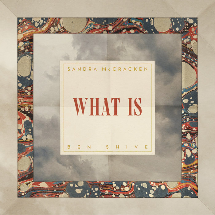 What Is | Sandra McCracken and Ben Shive | Sandra McCracken