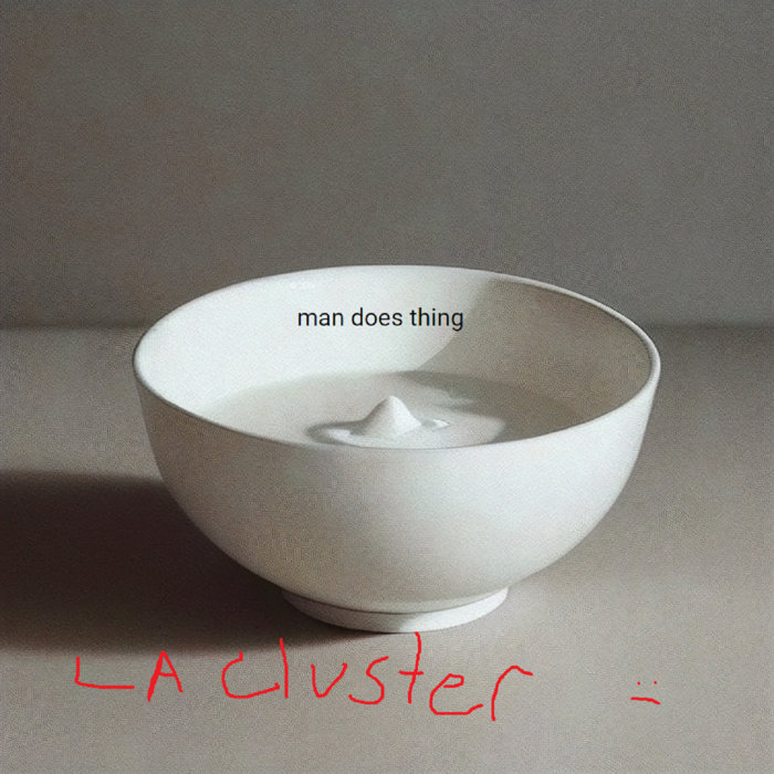 La Cluster | Man Does Thing