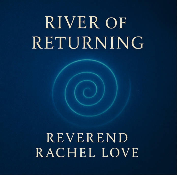 River of Returning by Reverend Rachel Love | Reverend Rachel Love