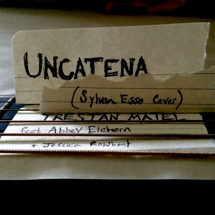Uncatena (Sylvan Esso Cover) | Trestan Matel (feat. Abbey Eichorn ...
