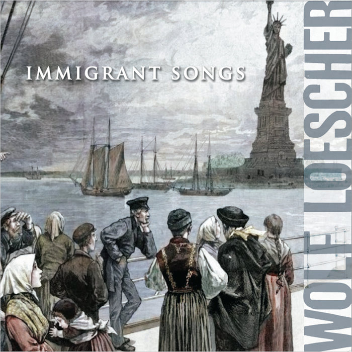 Immigrant Songs | Wolf Loescher