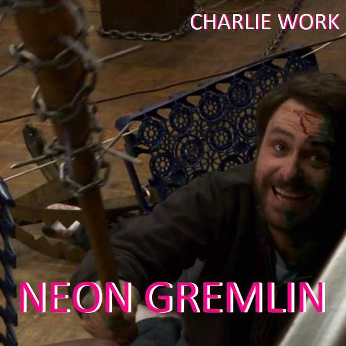 Charlie Work | NEON GREMLIN