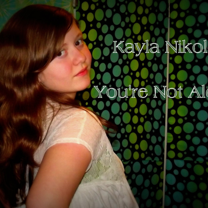 Kayla Nikole-You're not alone | Kayla Nikole. | Kayla Lily