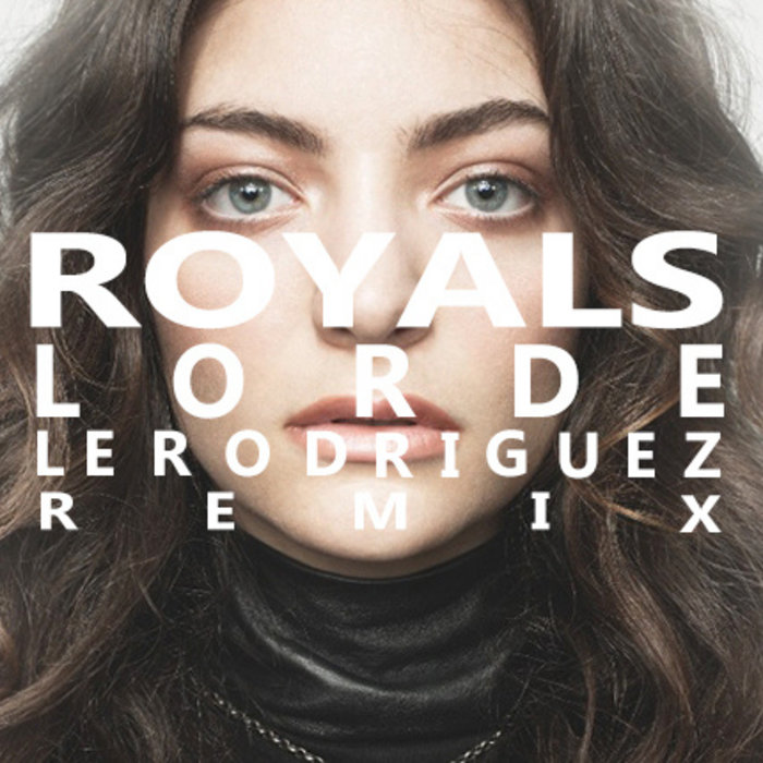 Lorde - Royals ( Le Rodriguez Remix ) | Le Rodriguez