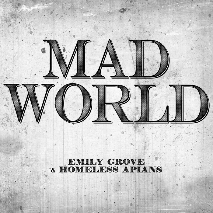 Mad World | Emily Grove and Homeless Apians | Emily Grove