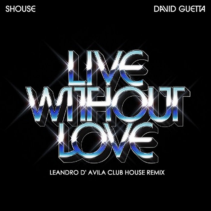 SHOUSE x DAVID GUETTA - LIVE WITHOUT LOVE (LEANDRO D' AVILA CLUB HOUSE ...