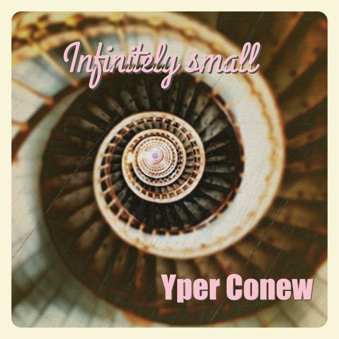 INFINITELY SMALL | Yper Conew