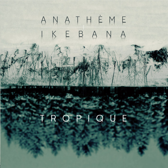 Tropique | Anathème / Ikebana | Anathème