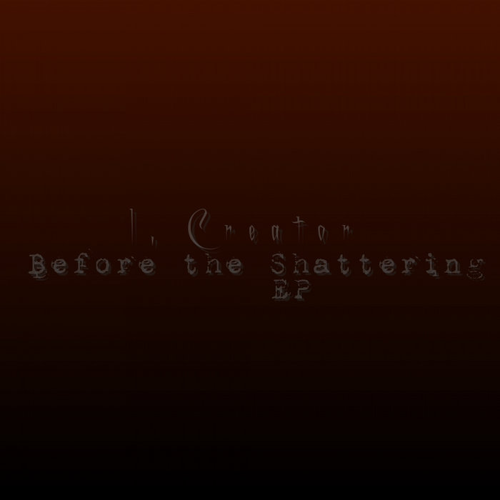 Before the Shattering (Demo) | I, Creator
