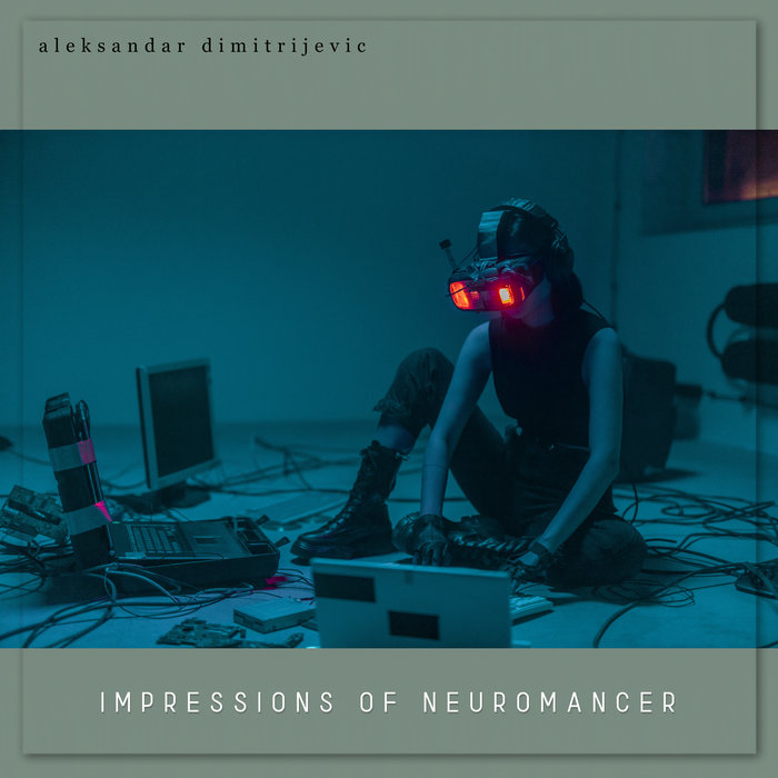 Impressions Of Neuromancer | Aleksandar Dimitrijevic