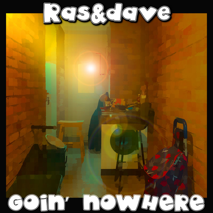 Goin' Nowhere | Ras & Dave