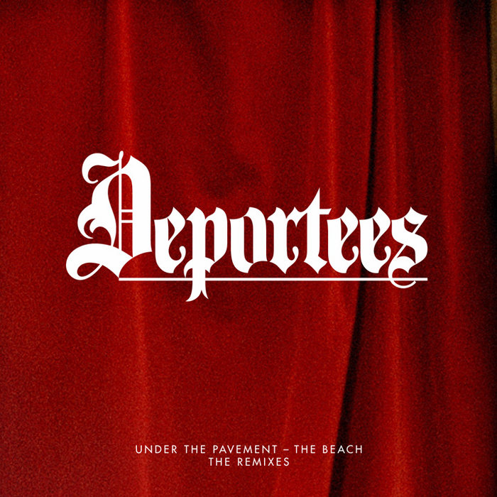 Under the Pavement, The Beach - The Remixes | Deportees