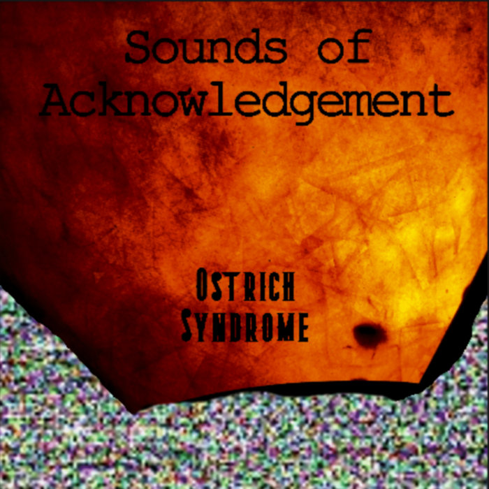 Sounds of Acknowledgement | Ostrich Syndrome