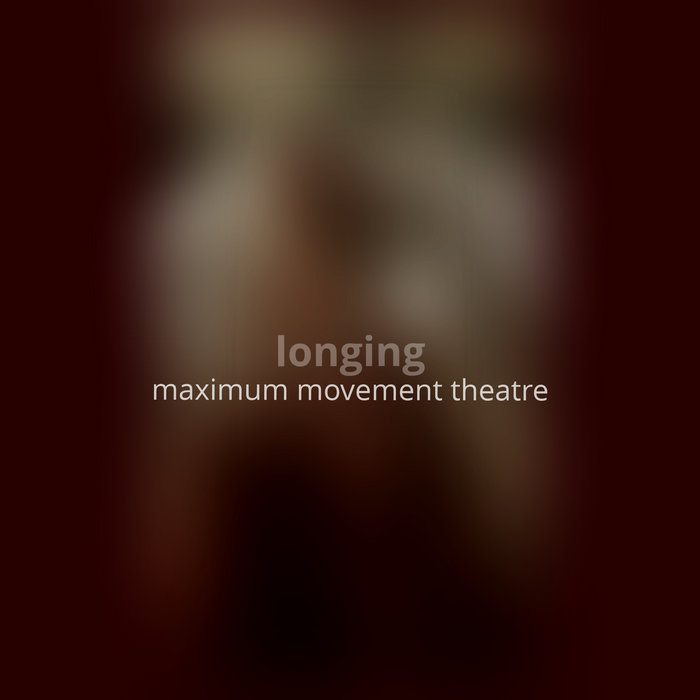 longing | maximum movement theatre