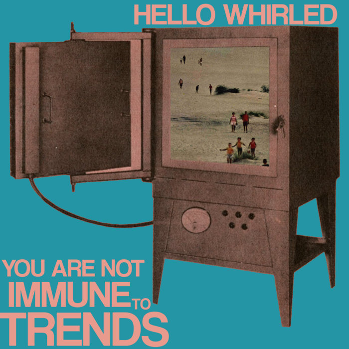 You Are Not Immune To Trends | Hello Whirled