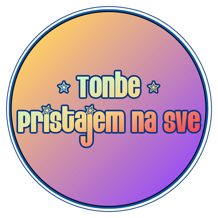 Pristajem Na Sve | Tonbe