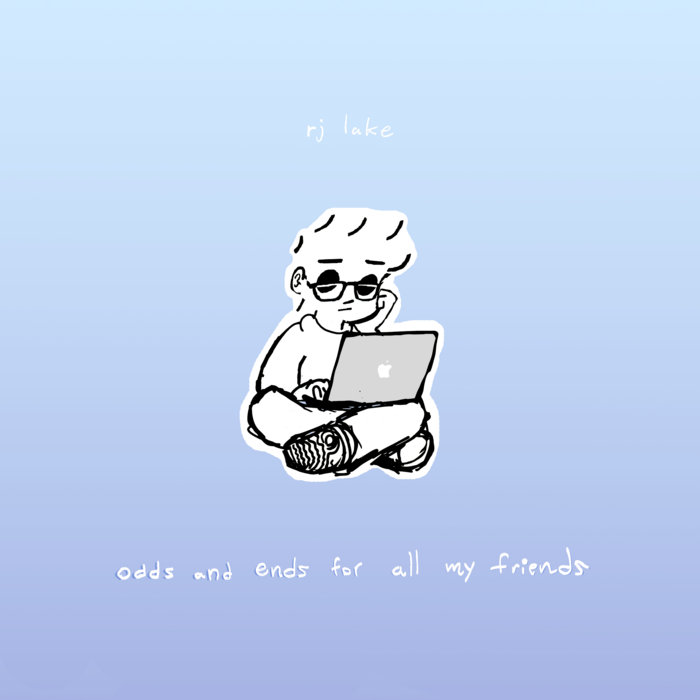 Odds and Ends for All My Friends | rj lake