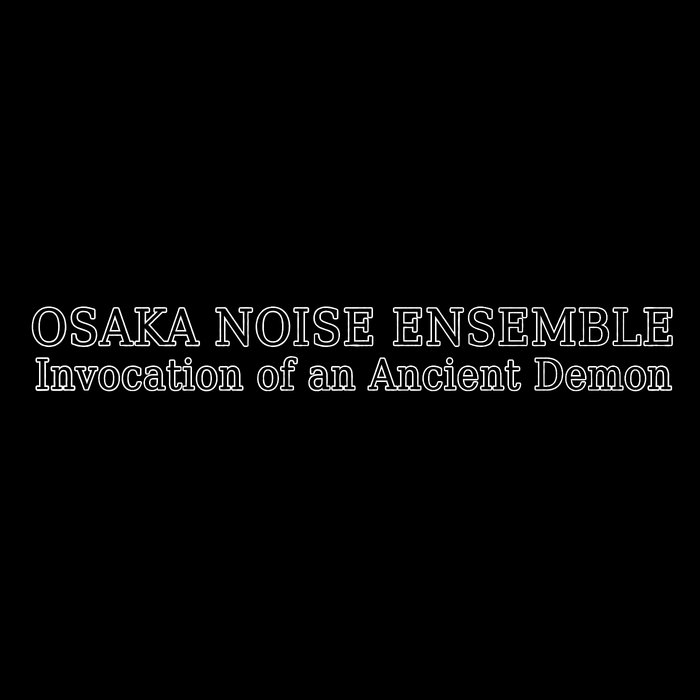 Invocation of an Ancient Demon [ 2019 ] | OSAKA NOISE ENSEMBLE