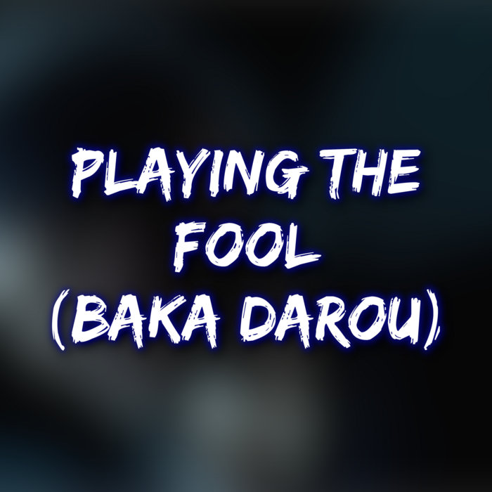 Playing the Fool (Baka Darou) | Daniel Welch