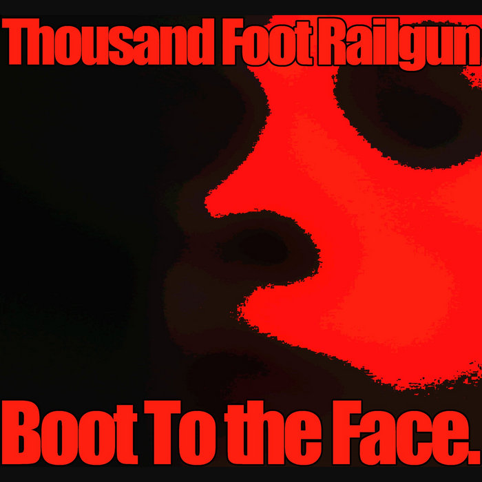 Boot To The Face | Thousand Foot Railgun